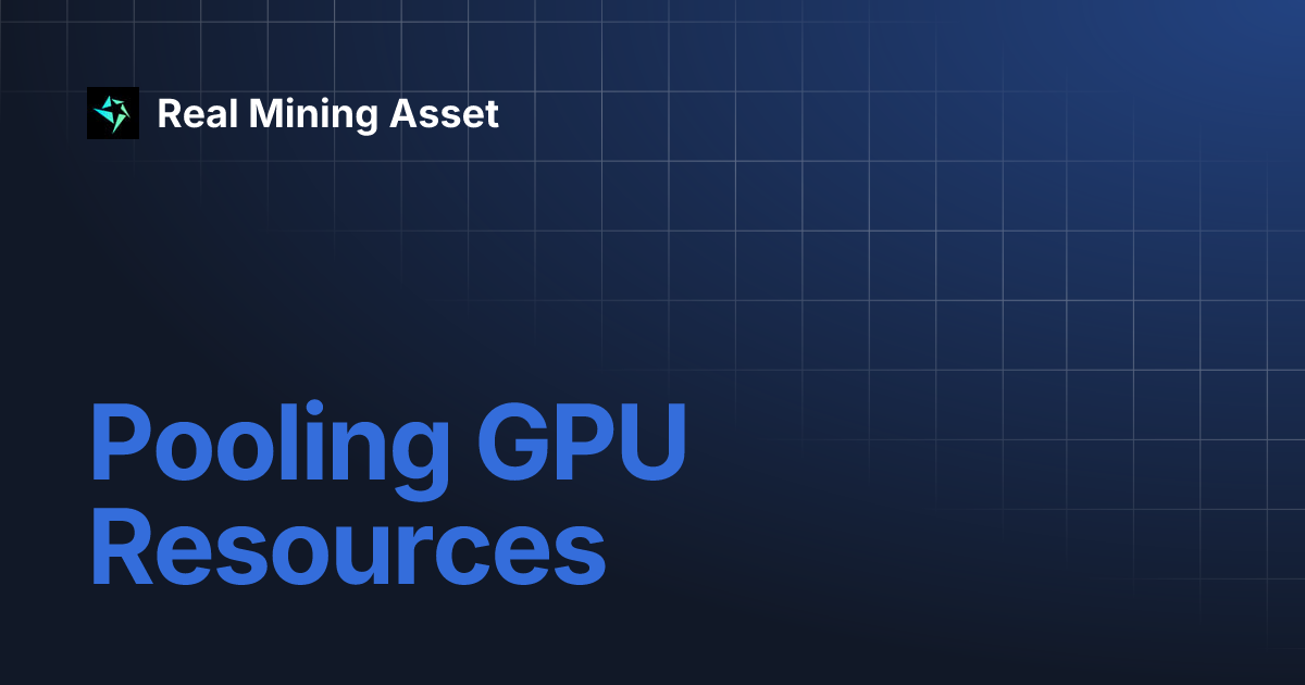 Pooling GPU Resources | Real Mining Asset